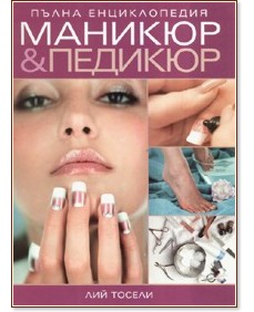 Маникюр и Педикюр - пълна енциклопедия - книга - store.bg
