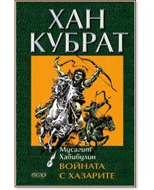 Хан Кубрат. Войната с хазарите - Мусагит Хабибулин - книга - store.bg