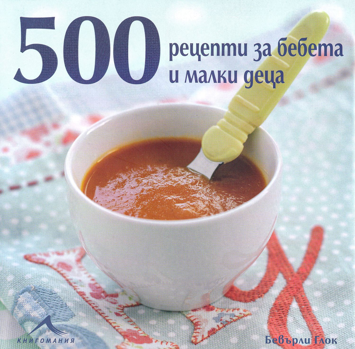 500 рецепти за бебета и малки деца - Бевърли Глок - книга - store.bg